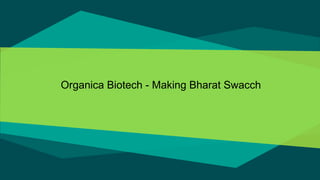 Organica Biotech - Making Bharat Swacch | PPT