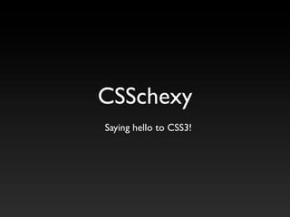 CSSchexy - Saying hello to CSS3! | PPT