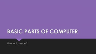 CSS Quarter 1 LESSON 2 - BASIC PARTS OF COMPUTER. | PPTX