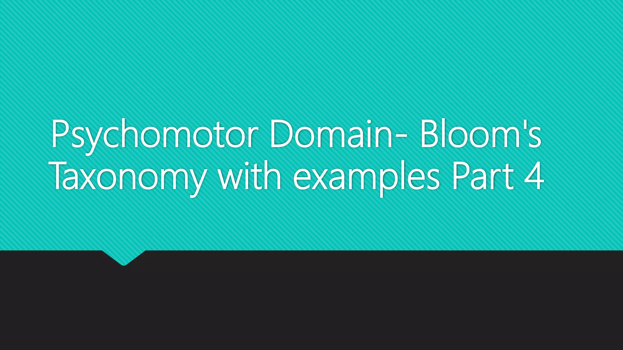 Psychomotor Domain- Bloom's Taxonomy with examples Part 4 | PPT
