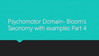 Psychomotor Domain- Bloom's Taxonomy with examples Part 4 | PPTX