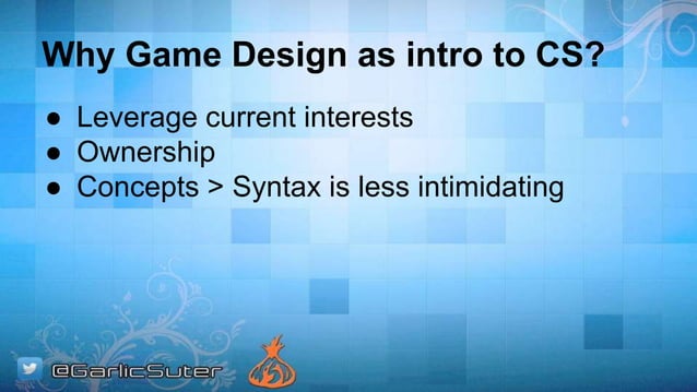 Game Design as an Intro to Computer Science: CSTA 2014 | PPT