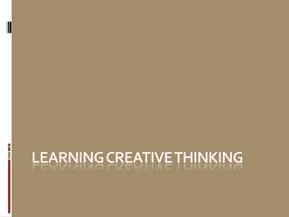 What is creative thinking, why do we need it and how do we learn it | PPT