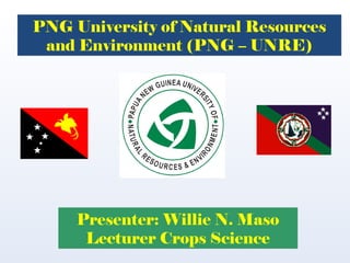 PNG University of Natural Resources and Environment (PNG – UNRE), By Willie N. Maso, Lecturer ...