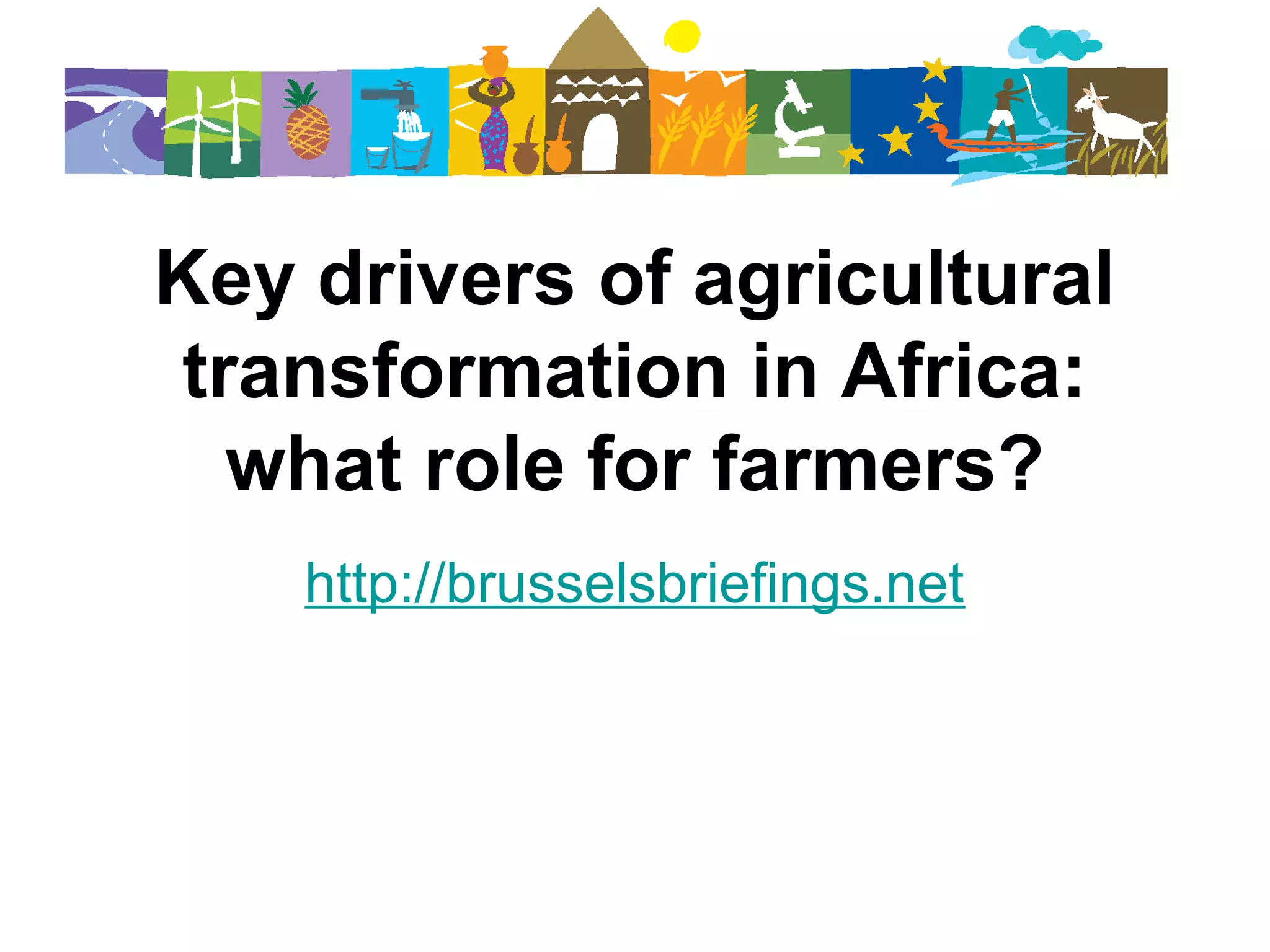 Key drivers of agricultural transformation in Africa: what role for farmers? | PPT