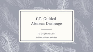 CT Guided Abscess Drainage by Urooj Mushtaq Bhat.pptx