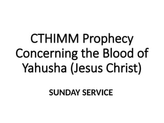 CTHIMM Prophecy Concerning the Blood of Yahusha (Jesus Christ) PART 1.pptx