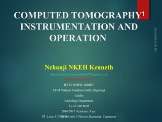 Ct instrumentation lecture. NCHANJI NKEH KENETH, RADIOLOGY DEPARTMENT, ST LOUIS UNIVERSITY, MILE ...