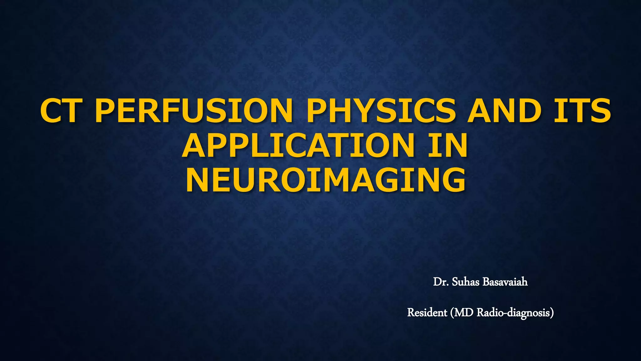 CT perfusion physics and its application in Neuroimaging | PPTX
