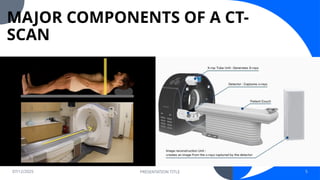 CT scan- Why, when and How is it done ?pptx | PPTX