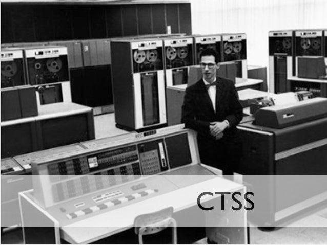 CTSS - Compatible Time Sharing System