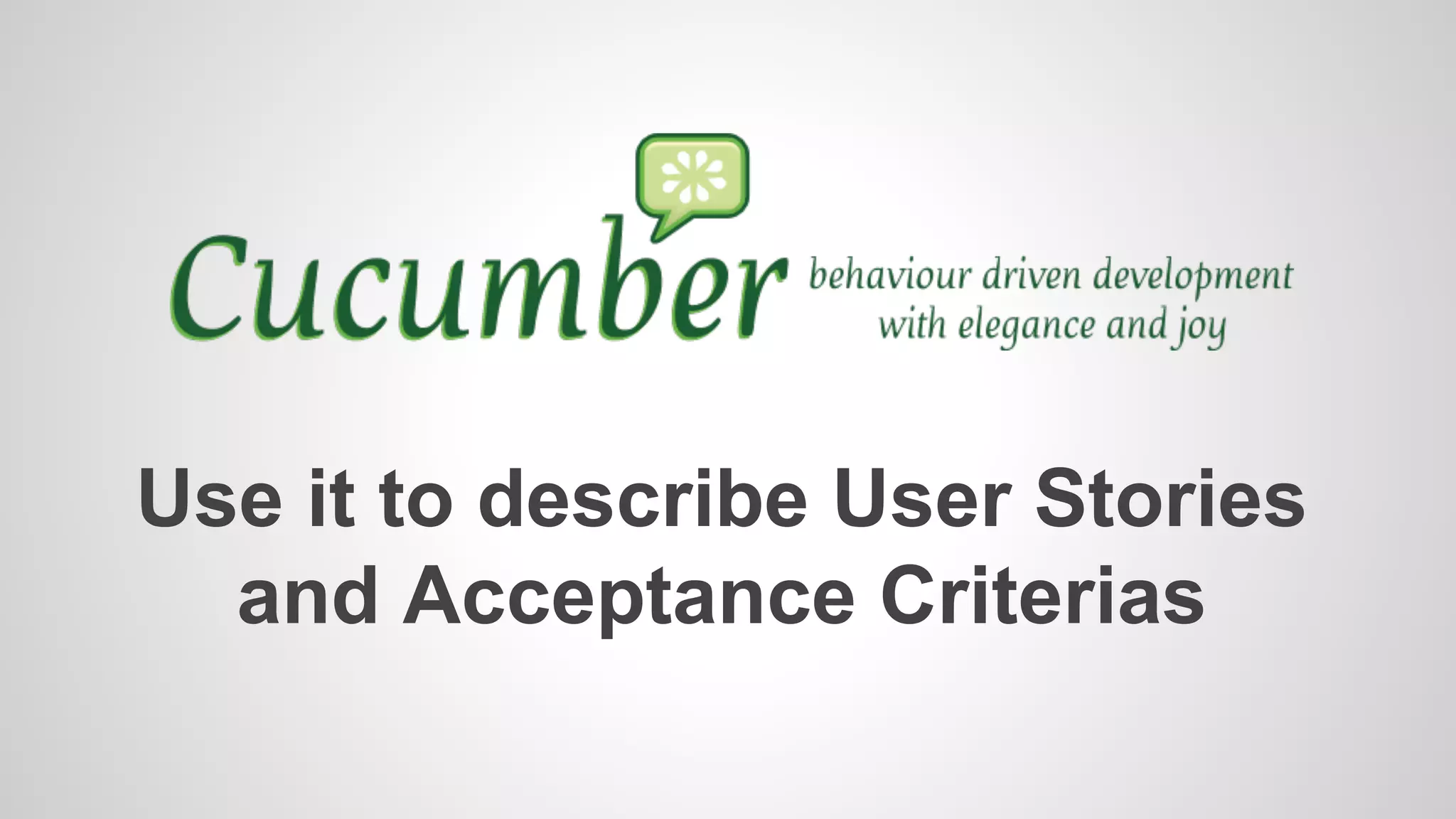 Cucumber - use it to describe user stories and acceptance criterias | PPT