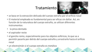 CUERPO EXTRAÑO NASAL etiologia manejo y tratamiento | PPTX