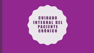 CUIDADO INTEGRAL DEL PACIENTE CRONICO.pptx