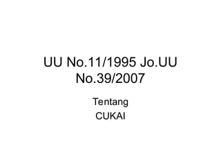 UU. No. 11 1995 Jo UU No. 39/2007BEA CUKAI 1.ppt