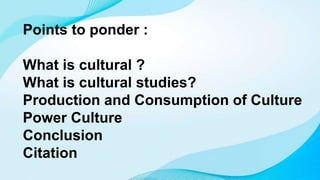 The production and consumption of culture and relation of power and ...