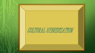 Cultural hybridization | PPTX