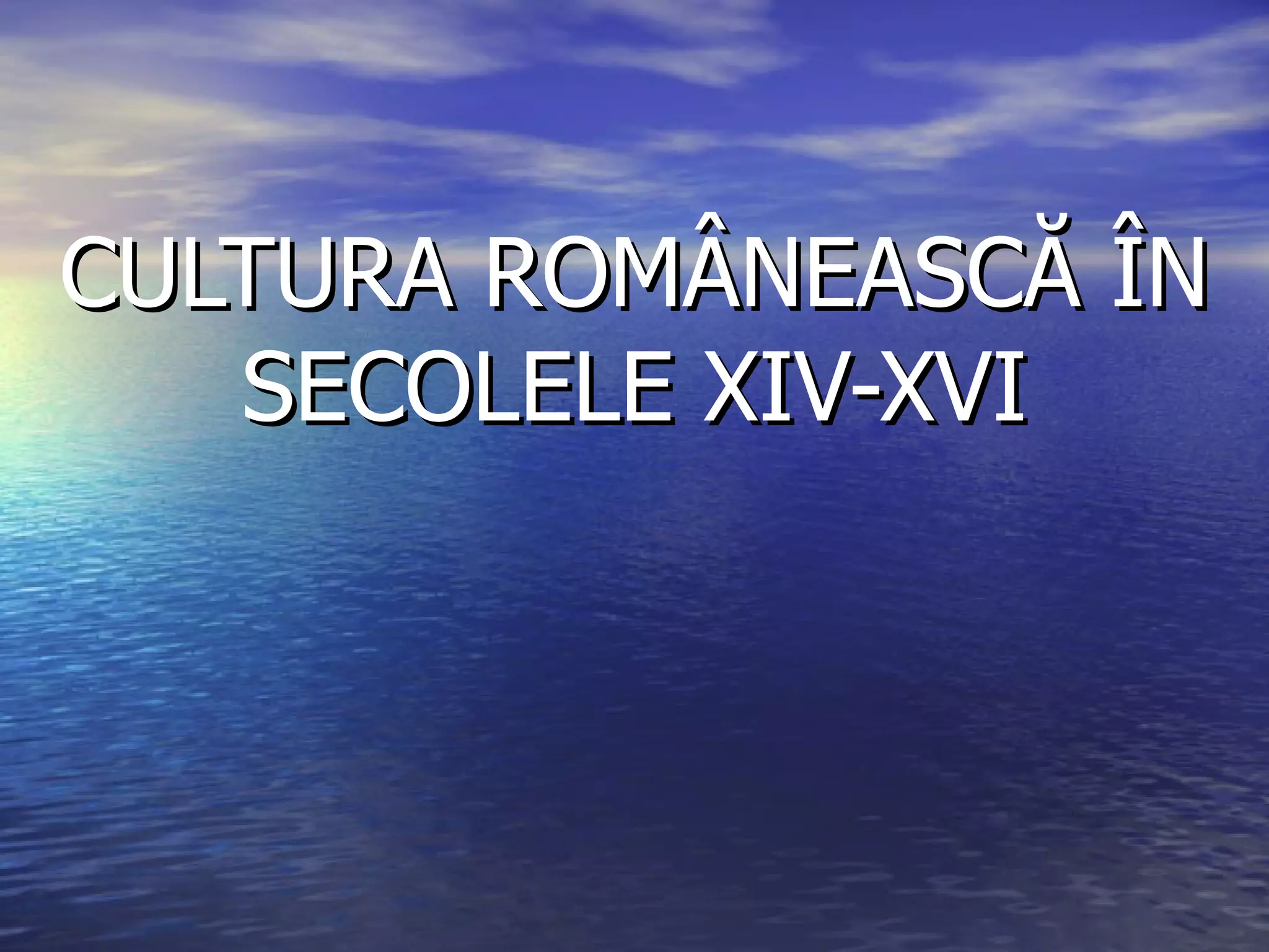 Cultura romaneasca in secolele xiv xvi | PPT