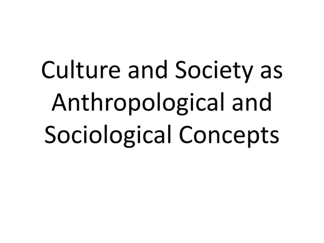 Culture and Society as Anthropological and Sociological Concepts.pptx