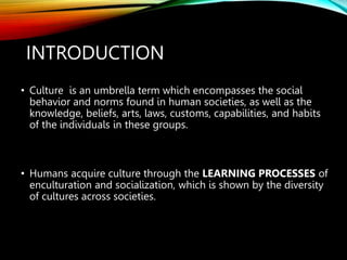 Humans acquire culture through the LEARNING PROCESSES of enculturation ...