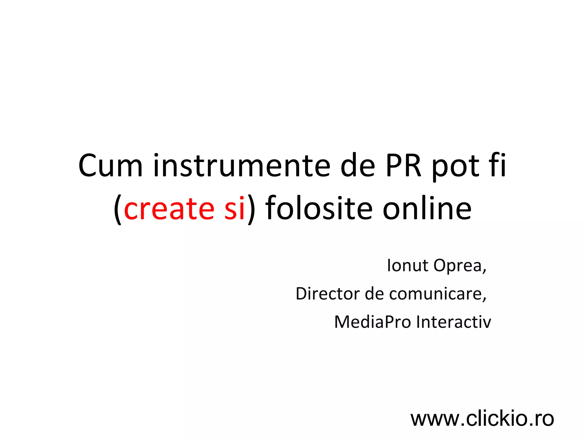 Cum instrumente de PR pot fi (create si) folosite online | PPT