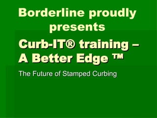 Curb It® Training – A Better Edge ™ | PPT