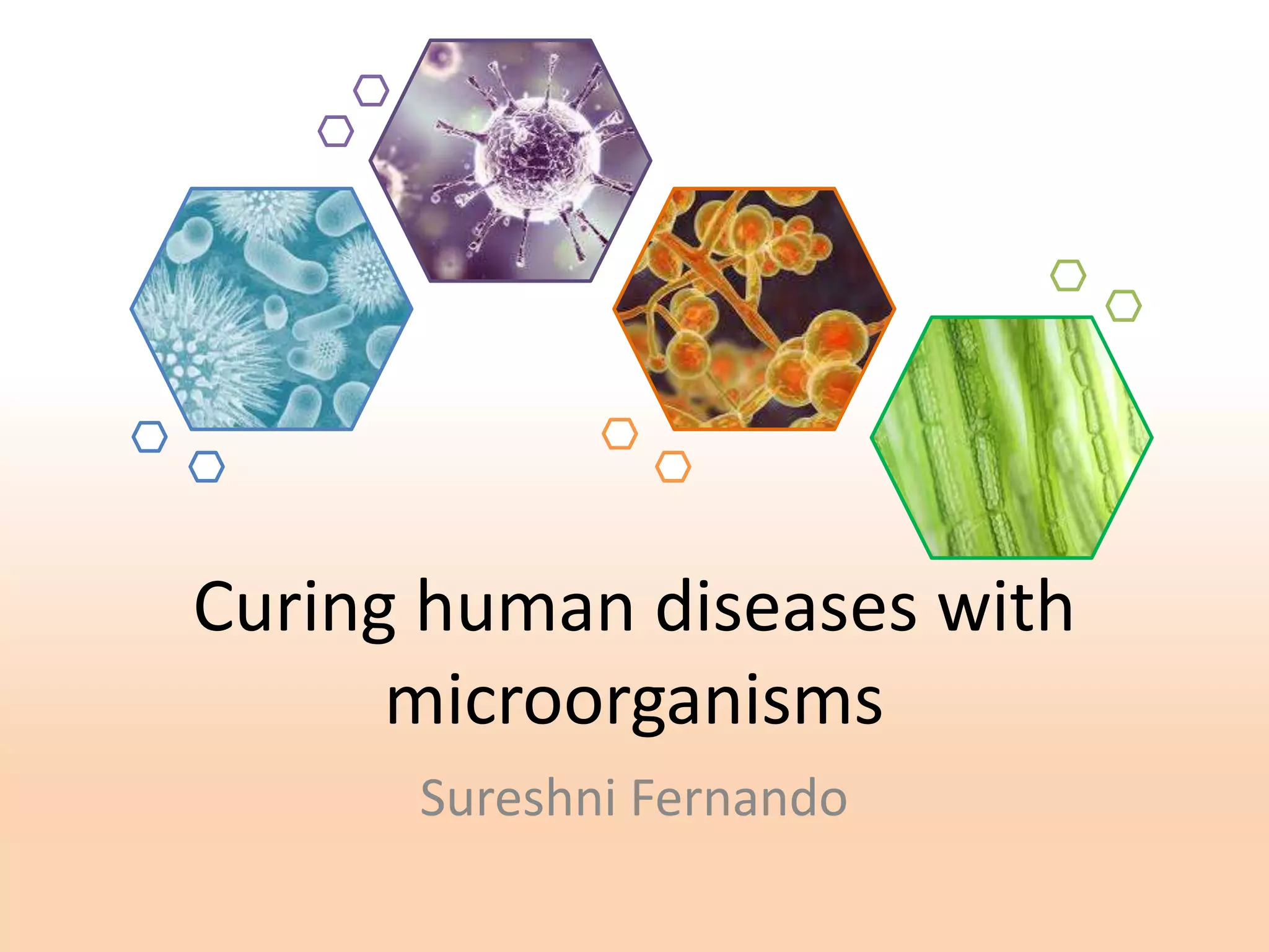 Curing human diseases using microorganisms | PPTX