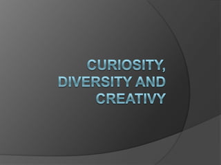 Curiosity, diversity and creativy | PPT