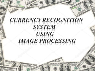 Currency recognition system using image processing | PPTX