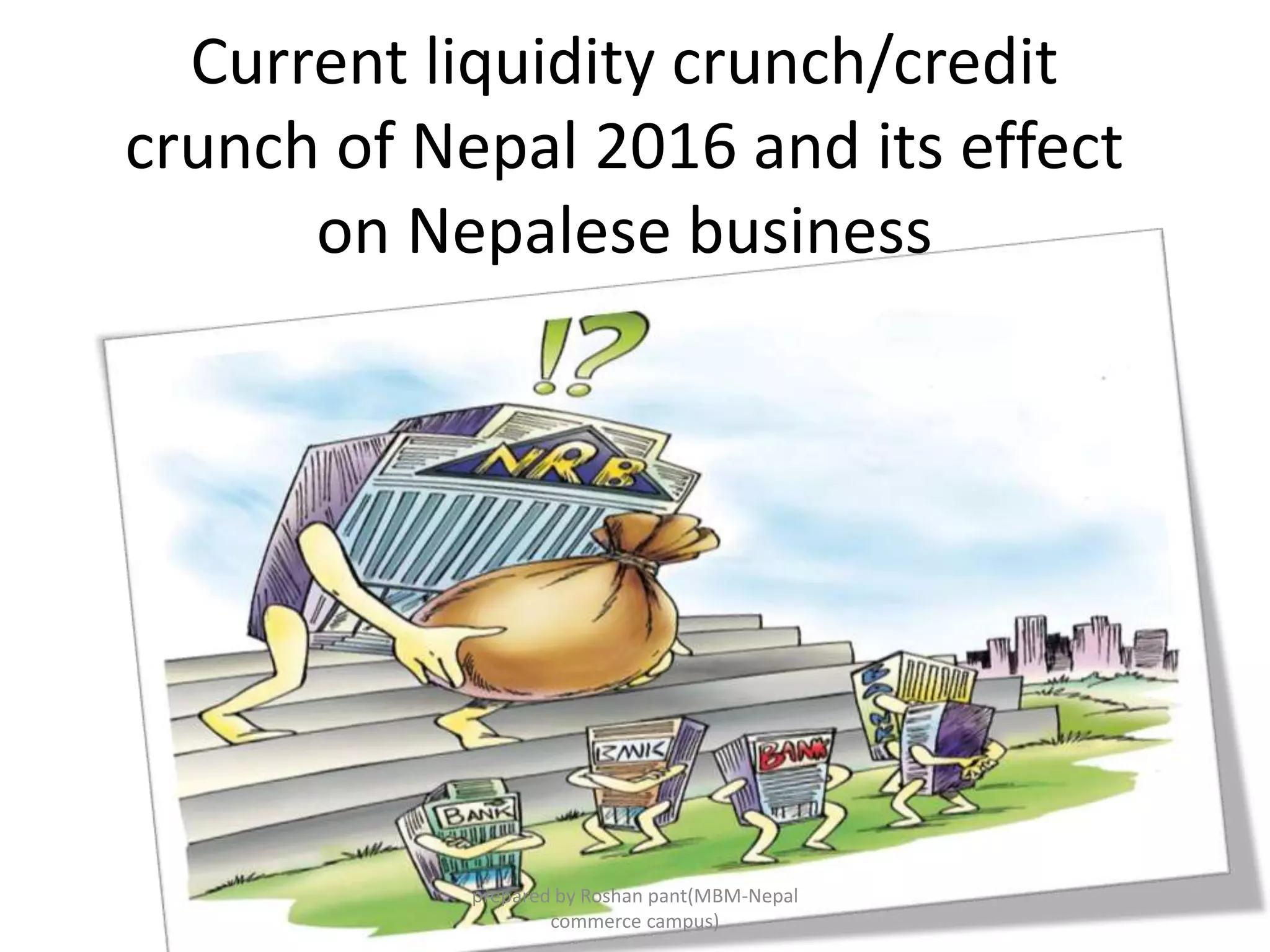 Liquidity Crunch of Nepal 2016 and its causes and impact to business | PPT