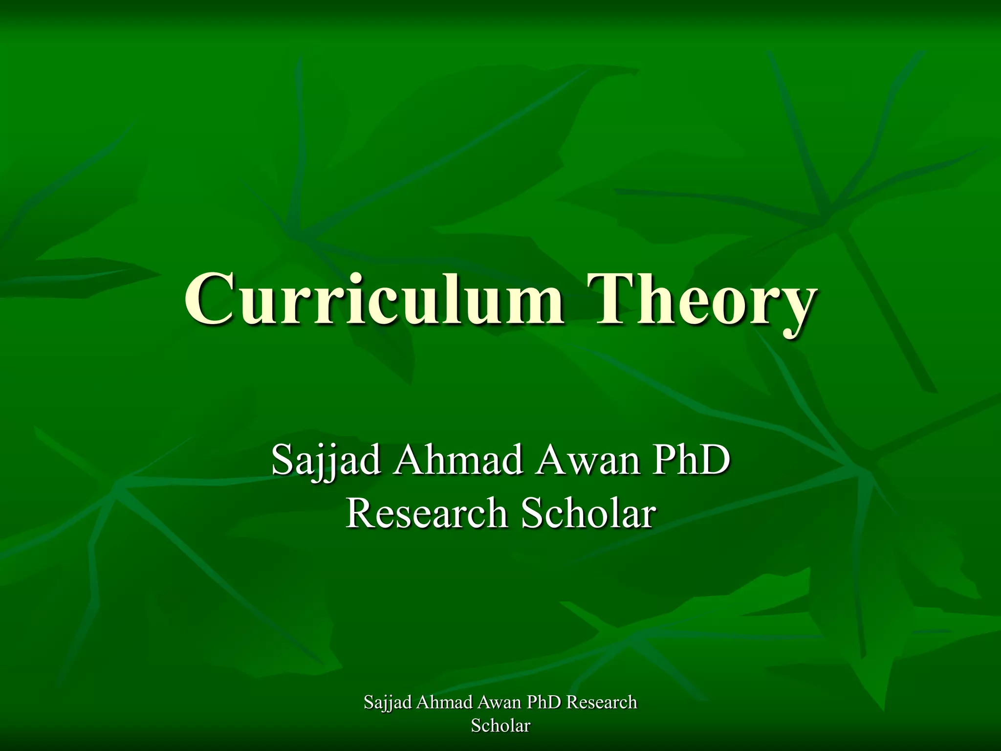 Curriculm Theory by Sajjad Ahmad Awan PhD Scholar | PPT