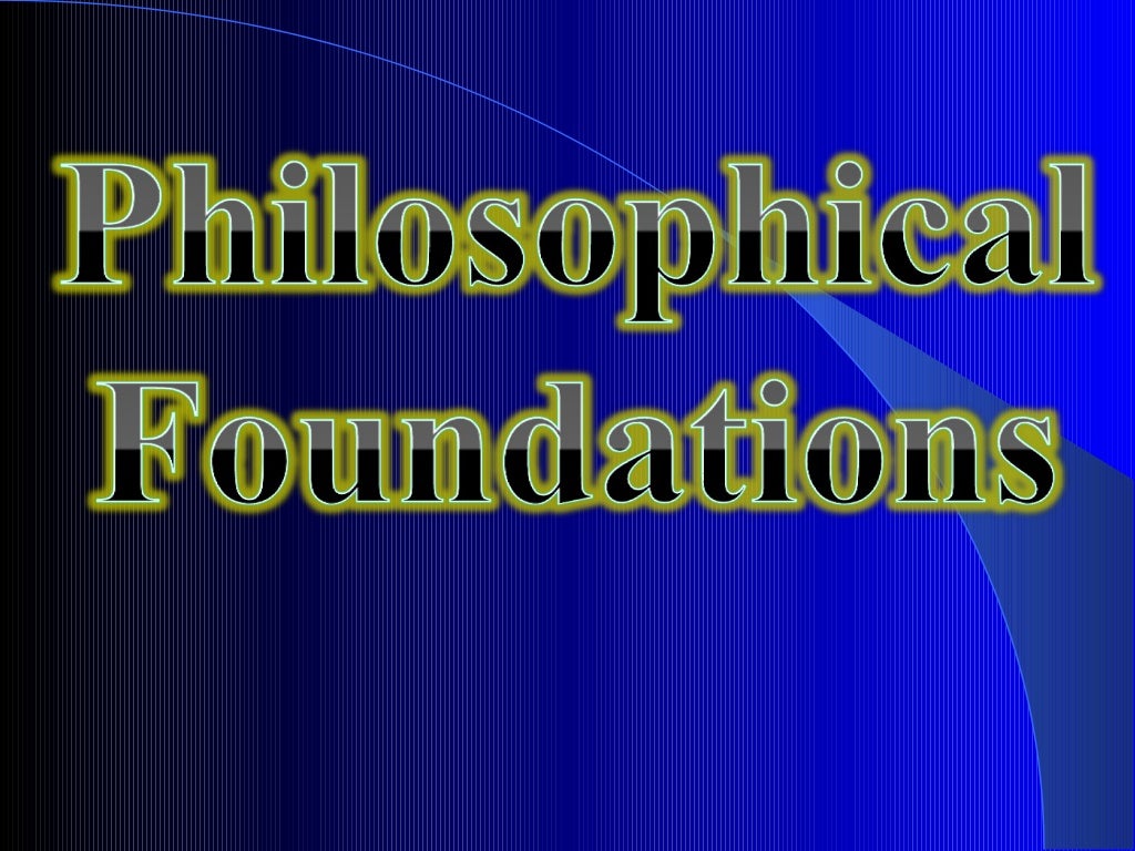 Philosophical Foundations Of EDUCATION philosophical-foundations-of-education