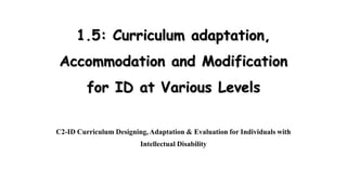 Curriculum adaptation, Accommodation and Modification for ID at Various ...