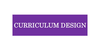 CURRICULUM DESIGN in the Development of Curriculum.pptx