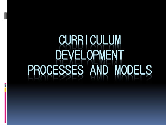 CURRICULUM DEVELOPMENT PROCESSES AND MODELS.pptx | Primary Education | Education