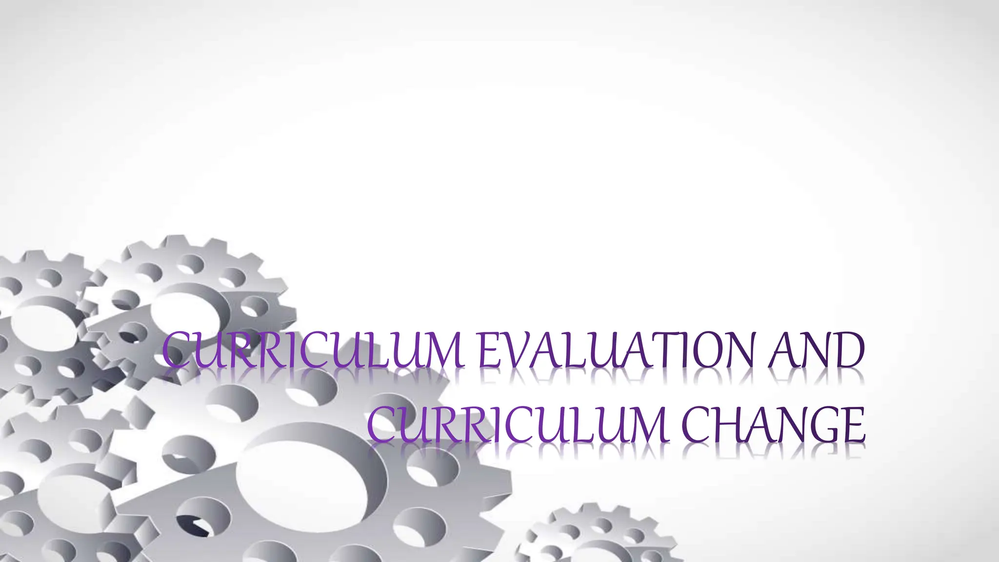 CURRICULUM EVALUATION AND CURRICULUM CHANGE.ppt