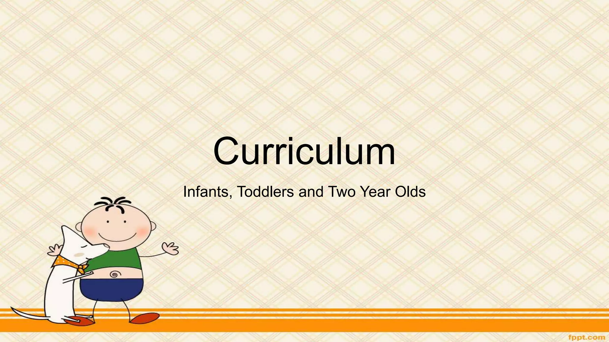 Curriculum Infants, Toddlers and Two Year Olds | PPT