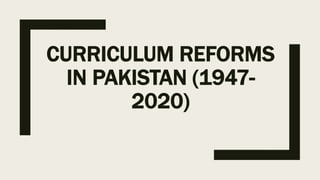 Curriculum reforms in Pakistan (1947-2020) | PPTX