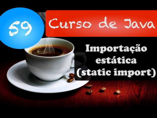 [Curso Java Basico] Aula 59: Importacao estatica (static import) | PPT