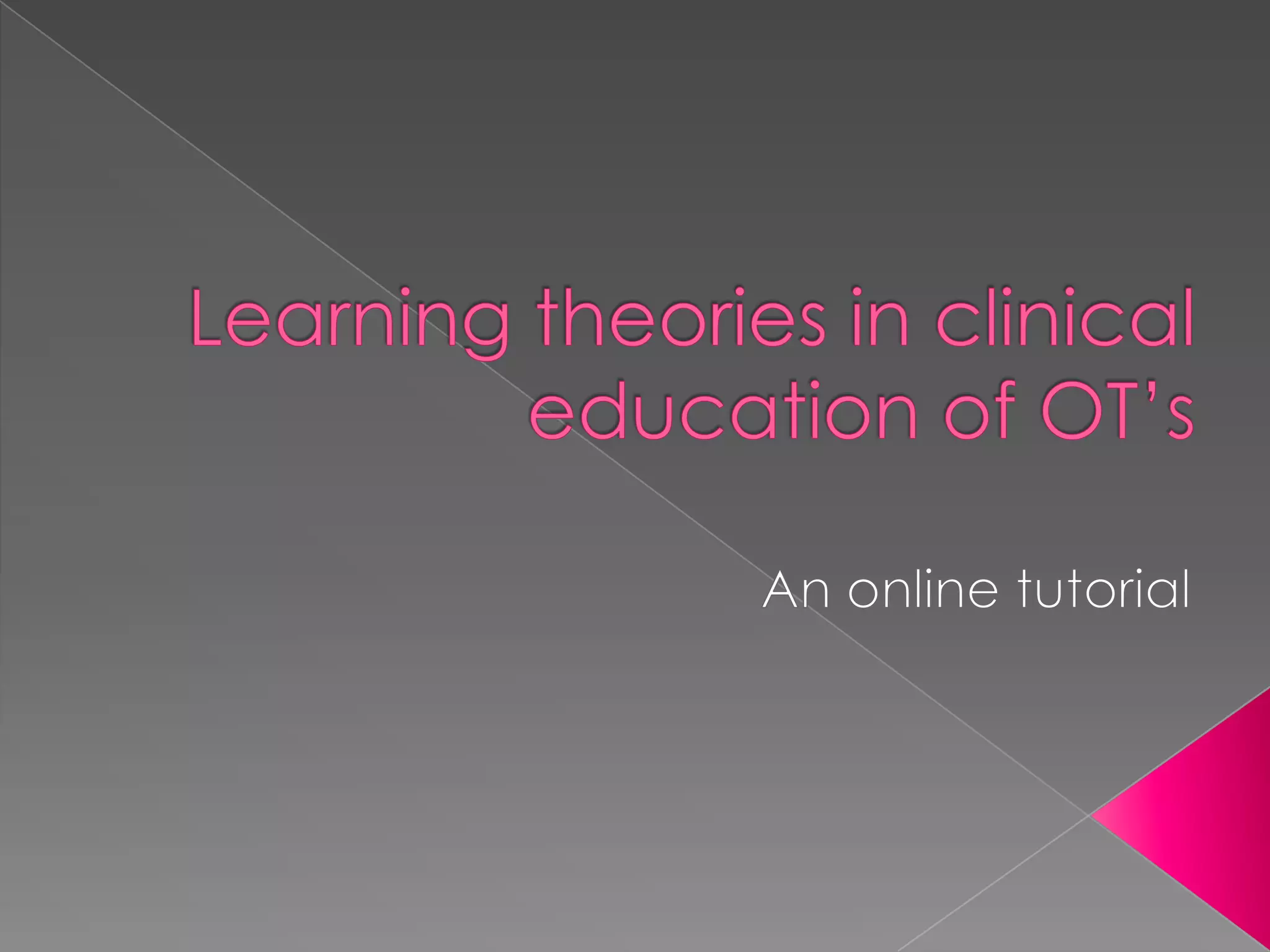 Learning theories in clinical education of OTs | PPTX