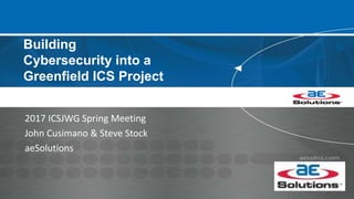 Building Cybersecurity into a Greenfield ICS Project | PPT
