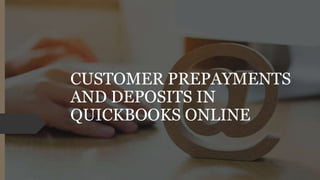 CUSTOMER PREPAYMENTS AND DEPOSITS IN QUICKBOOKS ONLINE.pptx