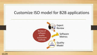 Customizing iso 9126 quality model for evaluation of b2 b applications | PPT