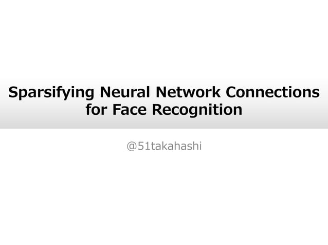 CVPR2016読み会 Sparsifying Neural Network Connections for Face Recognition ...