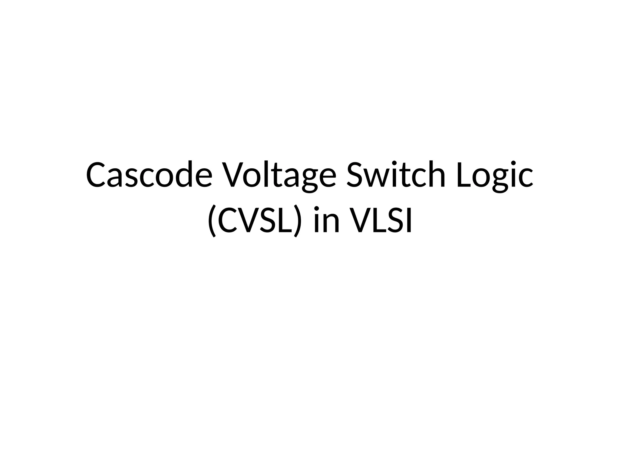 Cascode Voltage Switch Logic in Very Large Scale Integrated Circuits | PPTX