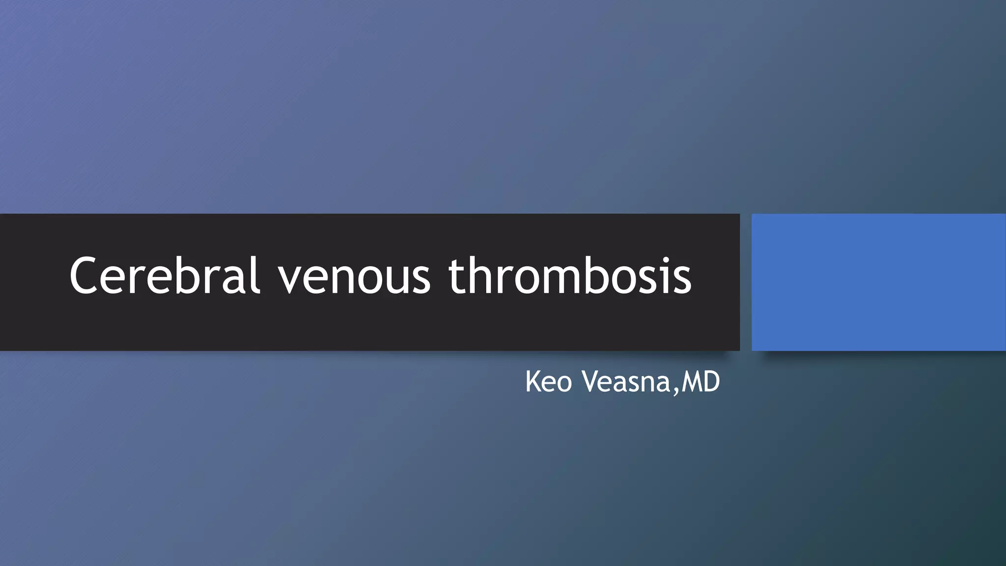 Cerebral Venous Thrombosis - Dr. KEO VEASNA | PPT