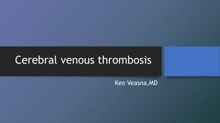 Cerebral Venous Thrombosis - Dr. KEO VEASNA | PPT