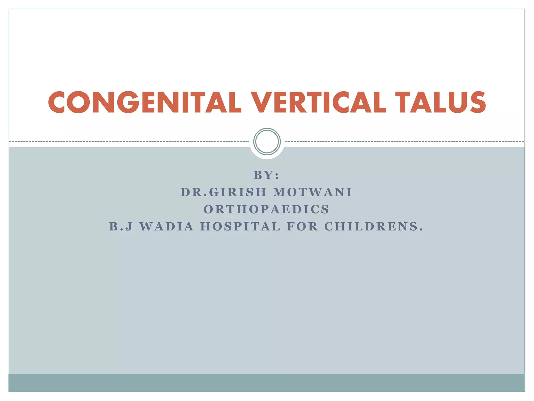 congenital vertical talus by DR.Girish motwani | PPTX | Death, Injury ...