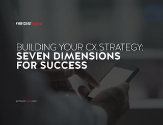 BUILDING YOUR CX STRATEGY: SEVEN DIMENSIONS FOR SUCCESS | PPT
