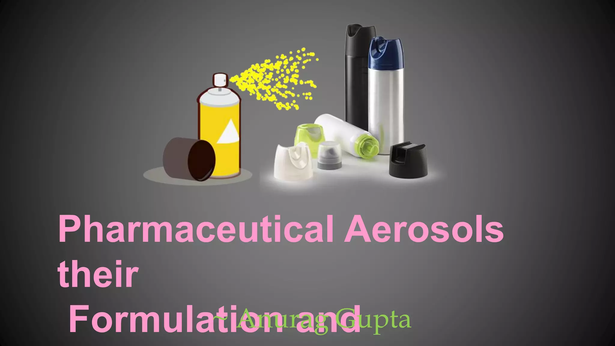 Formulation and Manufacturing of Aerosols and their Evaluation | PPTX
